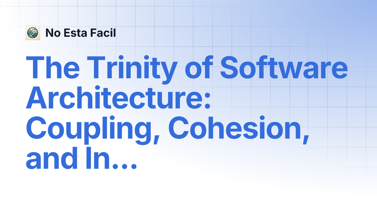 The Trinity of Software Architecture: Coupling, Cohesion, and ...